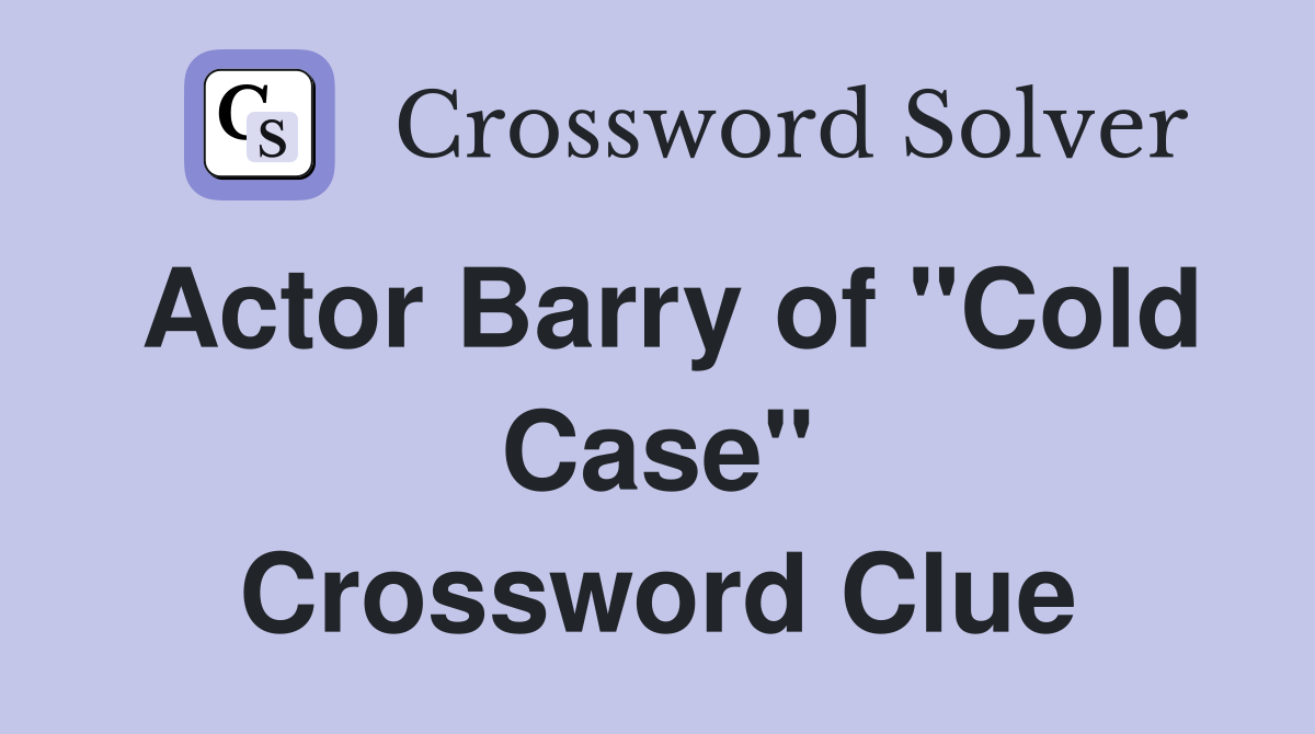 Actor Barry of "Cold Case" - Crossword Clue Answers - Crossword Solver